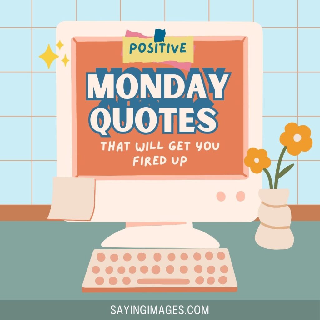 35 Positive Monday Quotes to Get You Fired Up - SayingImages.com