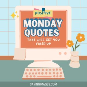 35 Positive Monday Quotes to Get You Fired Up - SayingImages.com