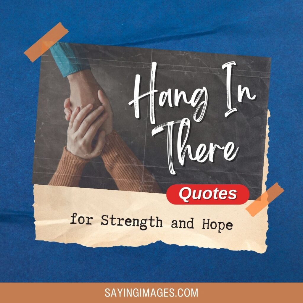 55 Hang In There Quotes for Strength and Hope - SayingImages.com