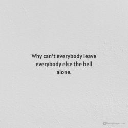 70 Leave Me Alone Quotes For Those Who Can't Get A Hint