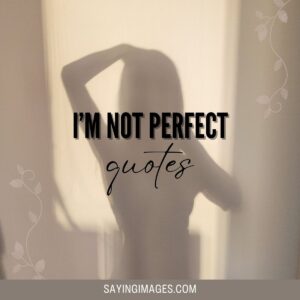 Happy To Be Yourself? Read These 80 I'm Not Perfect Quotes