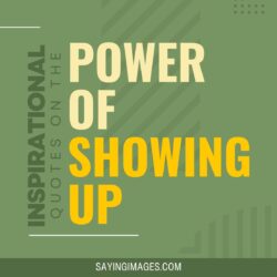 75 Inspirational Quotes On The Power Of Showing Up