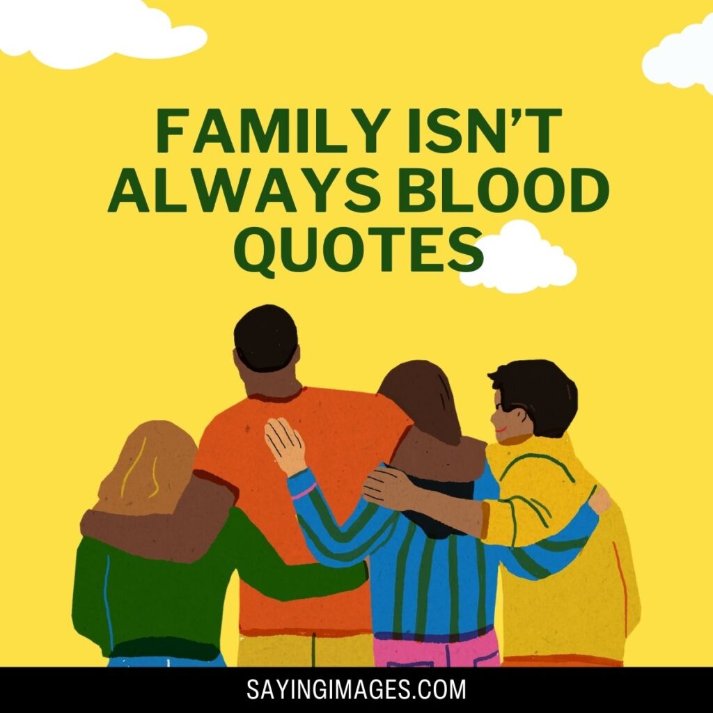 40 Heartwarming Family Isn't Always Blood Quotes - SayingImages.com