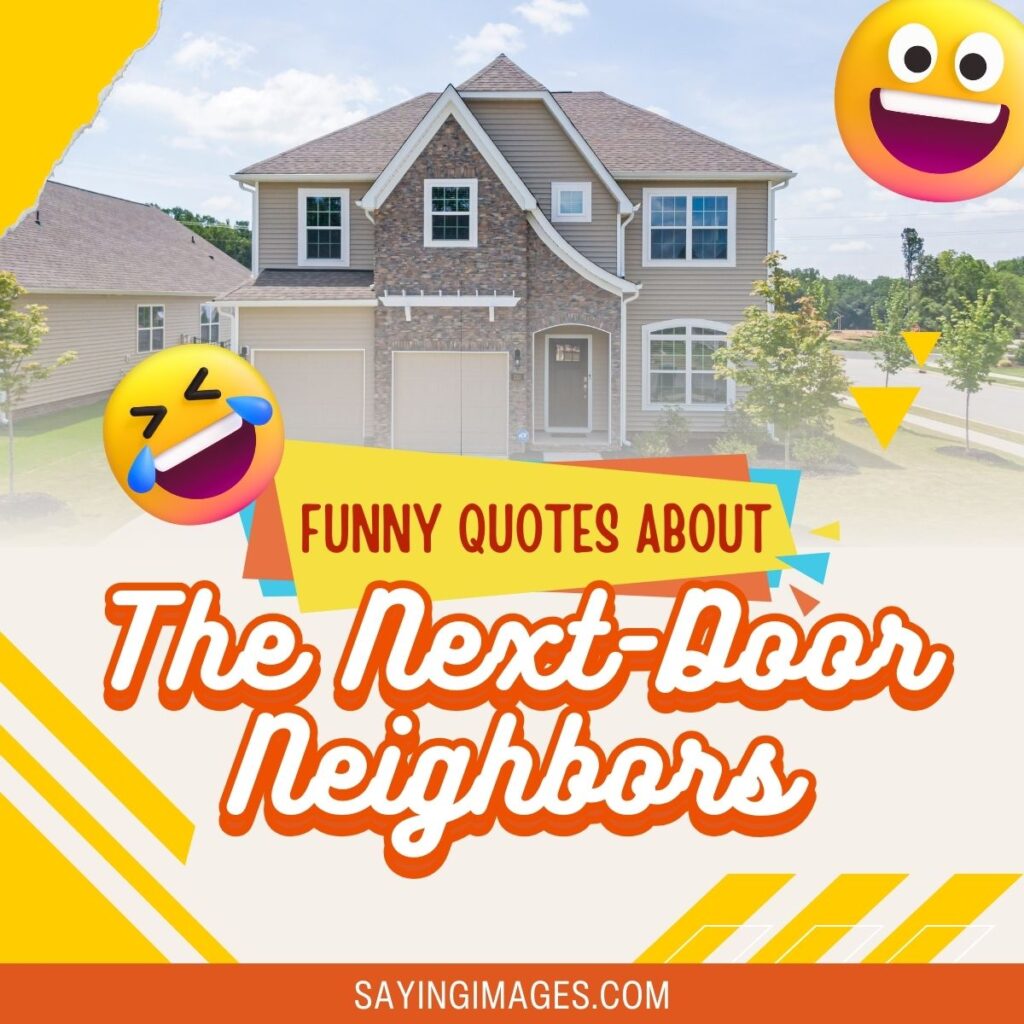 60 Funny Quotes About The Next-Door Neighbors - SayingImages.com