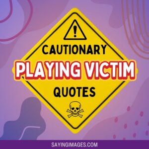 75 Cautionary Playing Victim Quotes - SayingImages.com