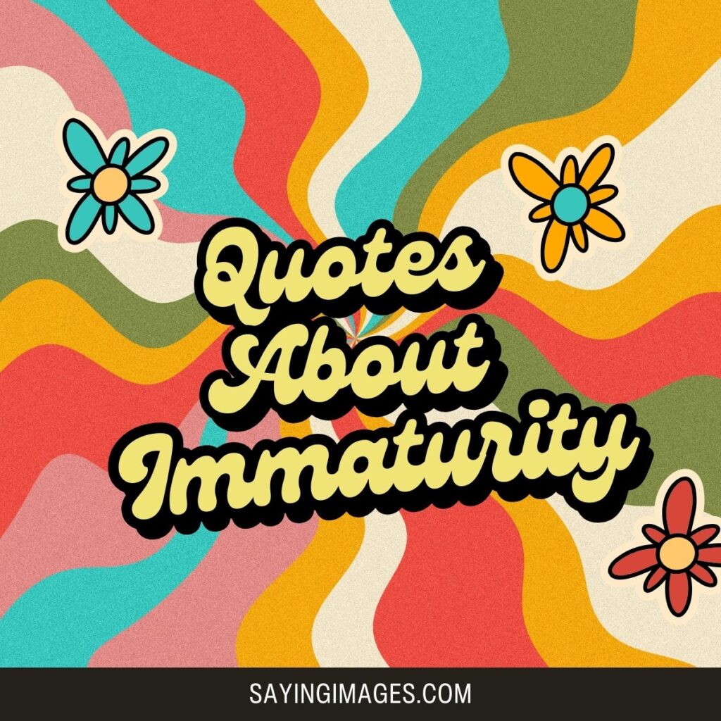 55 Quotes About Immature People - SayingImages.com