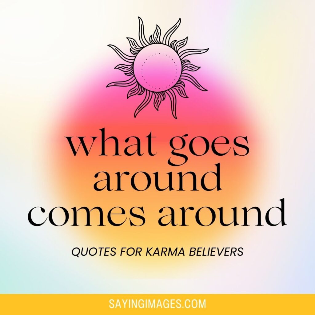 70 Quotes On What Goes Around Comes Around For Karma Believers