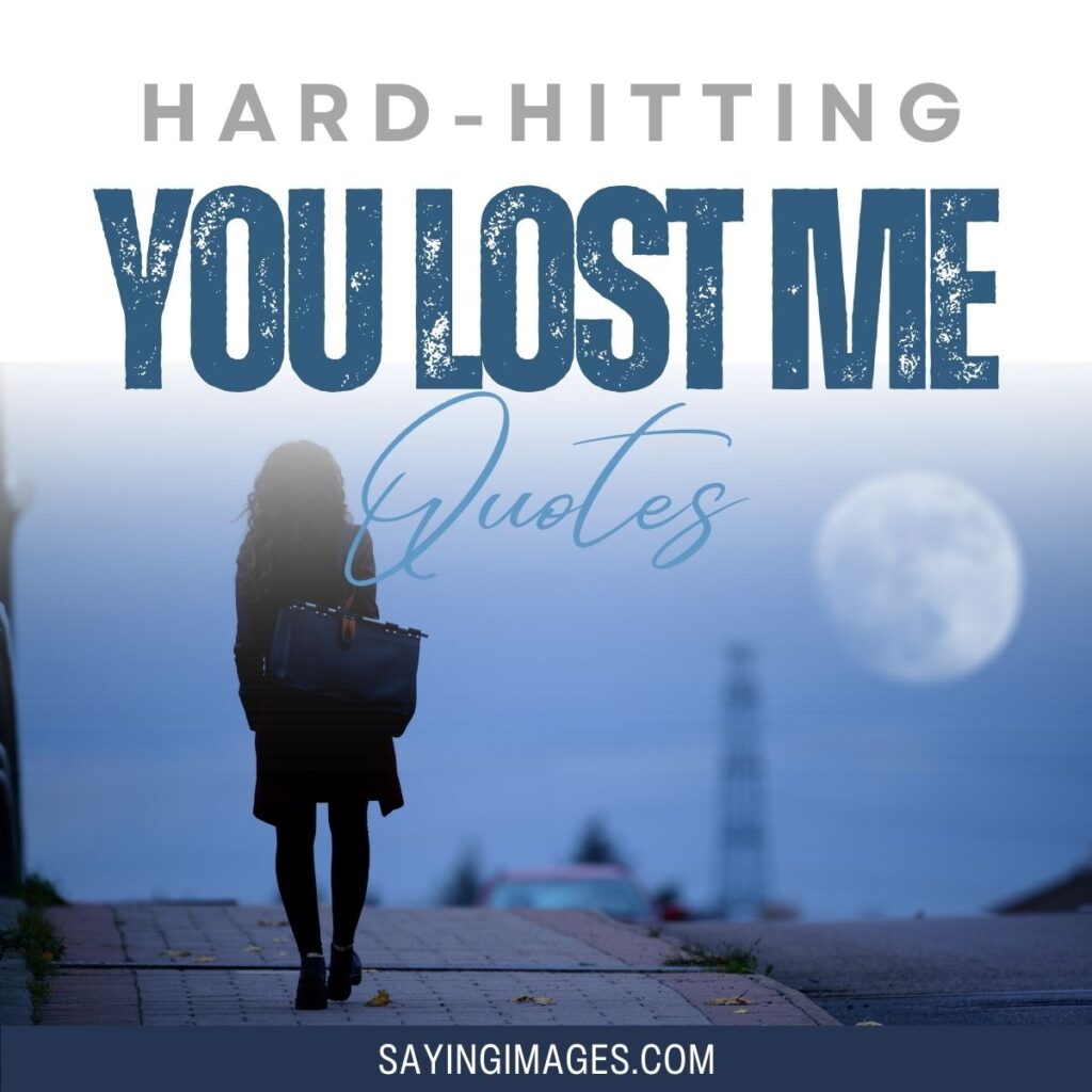 25 Hard-Hitting You Lost Me Quotes - SayingImages.com