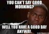 30 Have A Good Day Memes to Cheer You Up - SayingImages.com