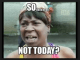 20 Not Today Memes You'll Find Handy - SayingImages.com