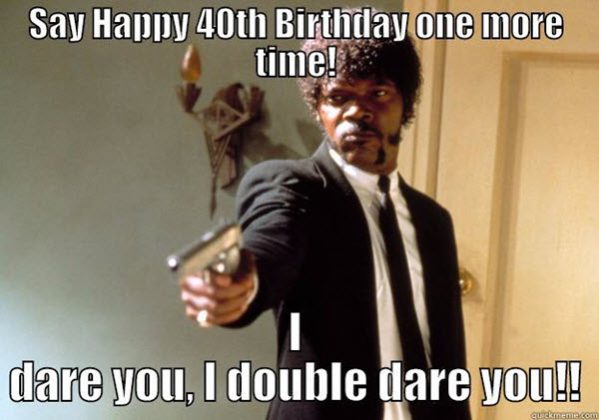 40 Funniest Birthday Memes For Anyone Turning 40 - SayingImages.com